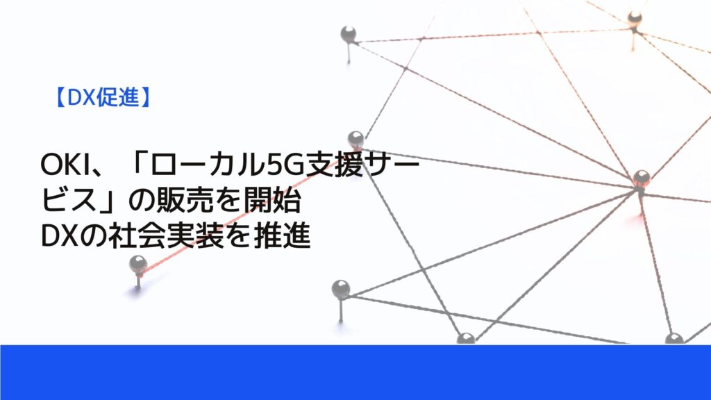 OKI、「ローカル5G支援サービス」の販売を開始 DXの社会実装を推進 | 工場経営ニュース